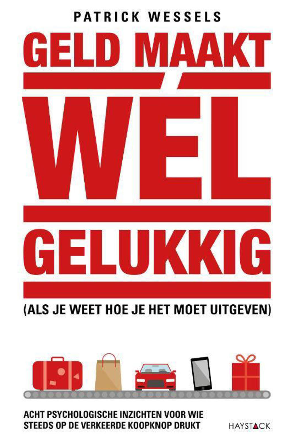 Patrick Wessels Geld maakt wél gelukkig (als je weet hoe je het moet ...