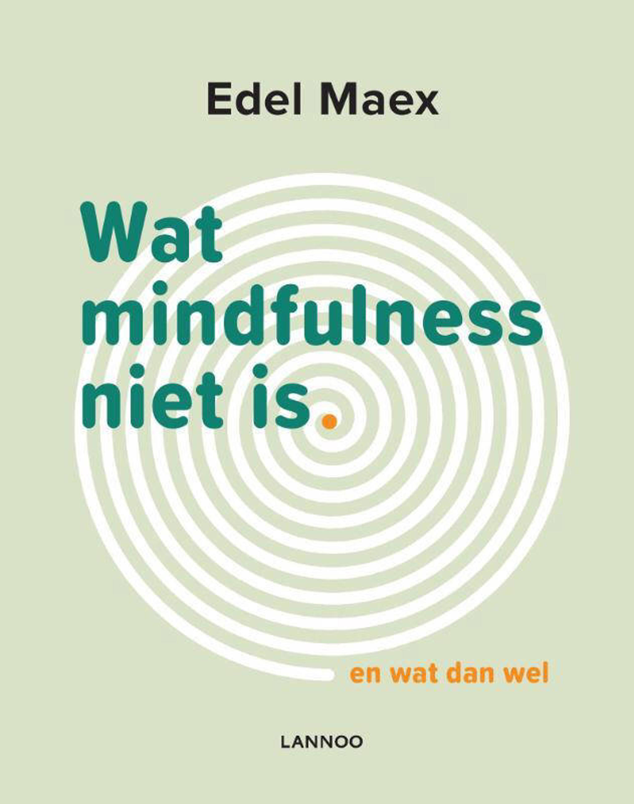 Edel Maex Wat mindfulness niet is | wehkamp