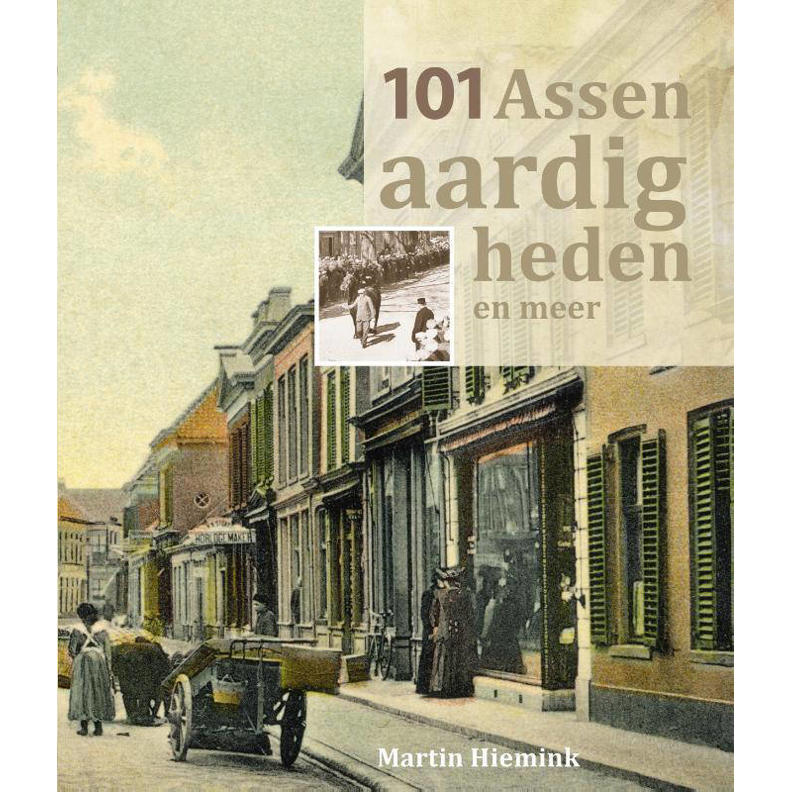 Martin Hiemink Nieuwe Asser Historische Reeks: 101 Assenaardigheden en ...