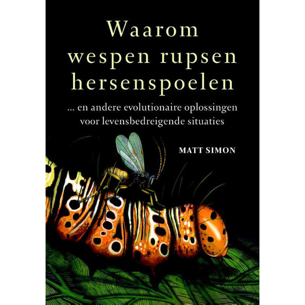 Matt Simon Waarom wespen rupsen hersenspoelen | wehkamp