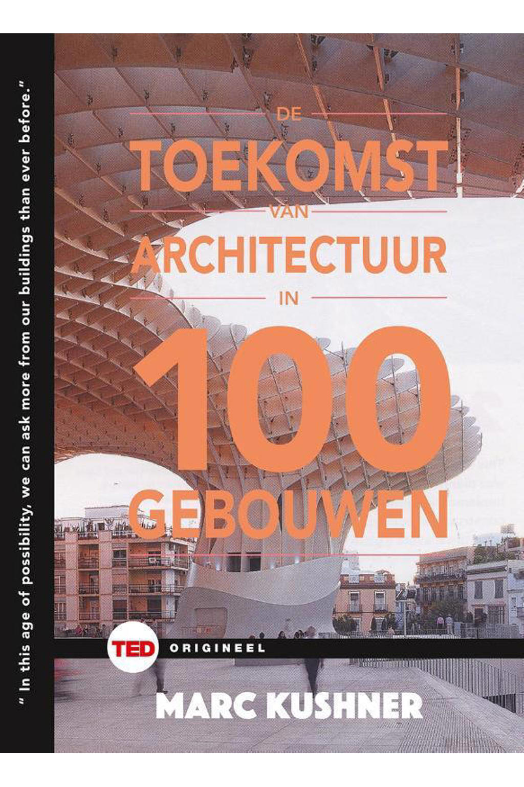 Marc Kushner TED-boeken: De toekomst van architectuur in 100 gebouwen ...