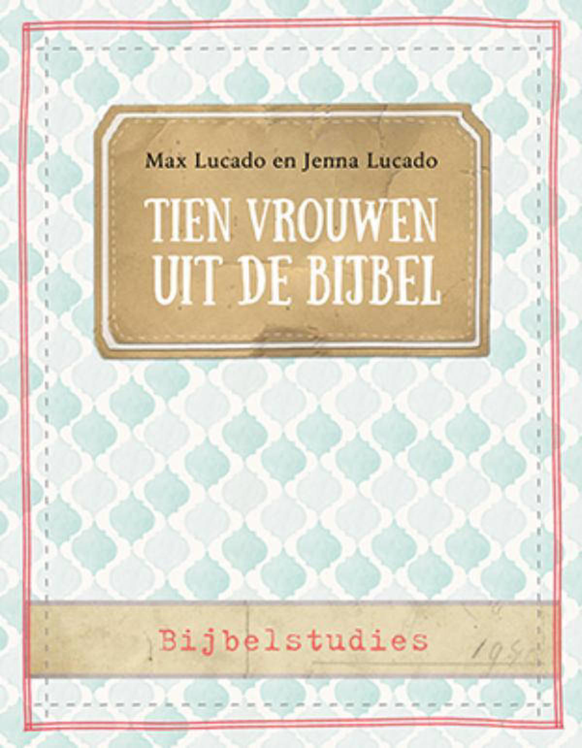 Max Lucado en Jenna Lucado Tien vrouwen uit de Bijbel | wehkamp
