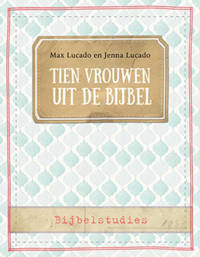 Max Lucado en Jenna Lucado Tien vrouwen uit de Bijbel | wehkamp