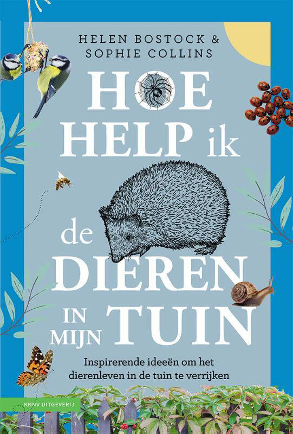 Helen Bostock en Sophie Collins Hoe help ik de dieren in mijn tuin ...