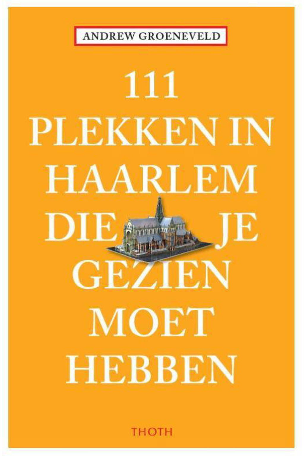 Andrew Groeneveld 111 plekken in haarlem die je gezien moet hebben ...