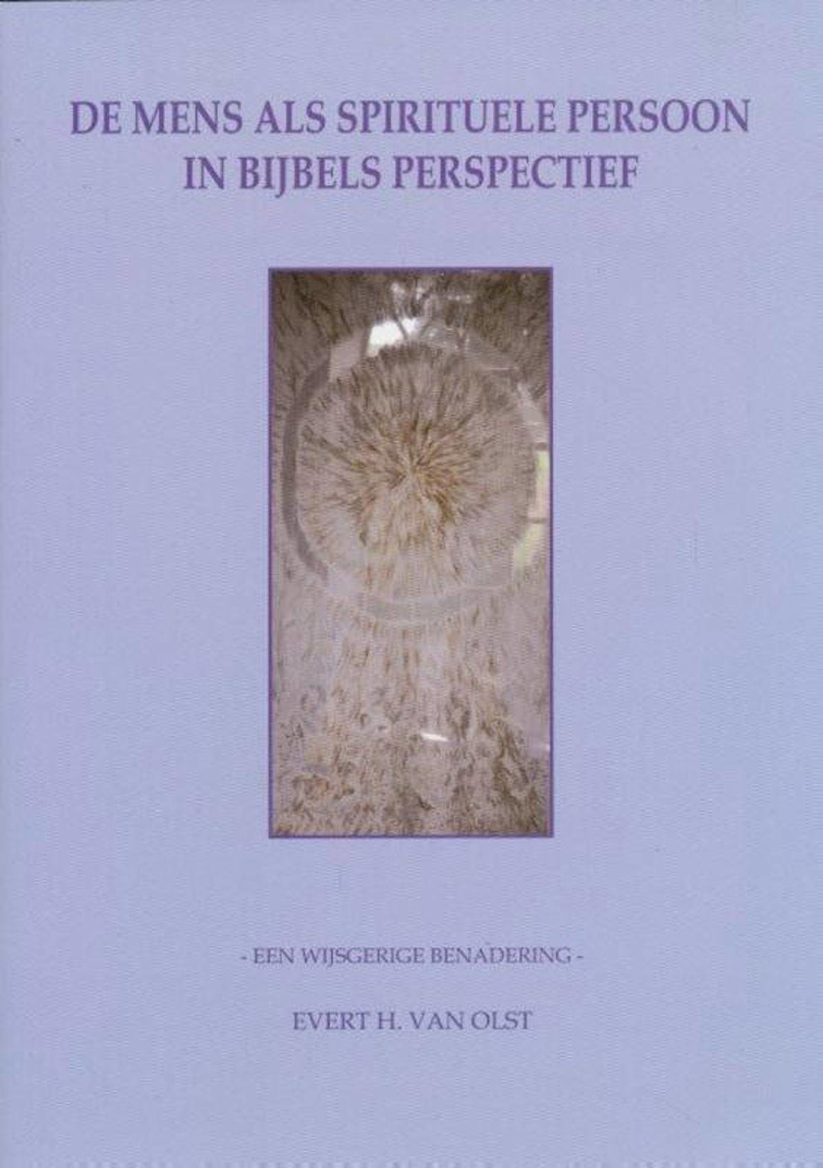 Evert H. van Olst De mens als spirituele persoon in Bijbels perspectief ...