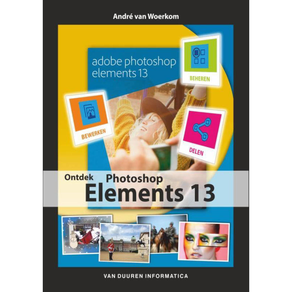 Andre van Woerkom Ontdek!: Ontdek photoshop elements 13 | wehkamp