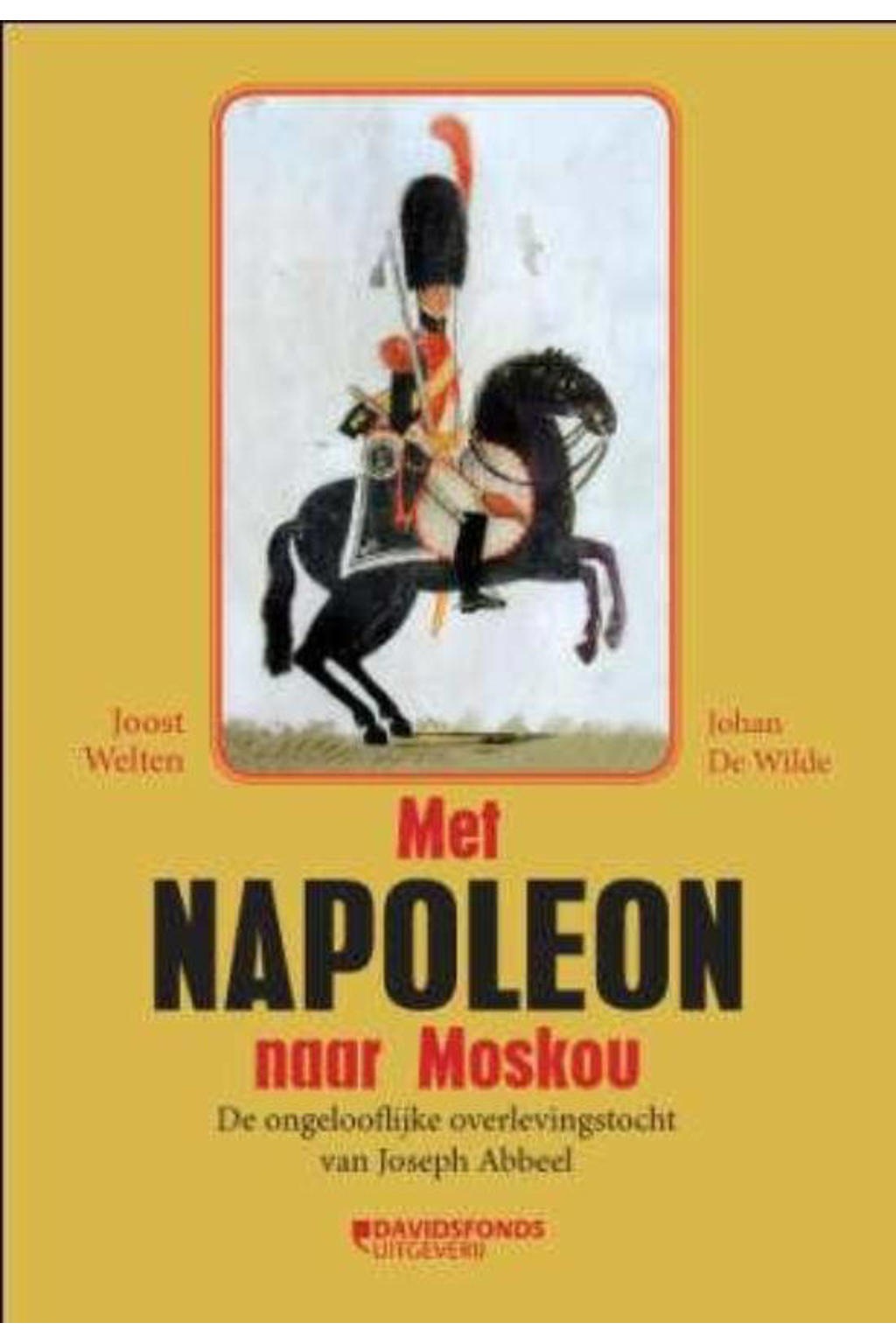 Joost Welten, Johan de Wilde en Joseph Abbeel Met Napoleon naar Moskou ...