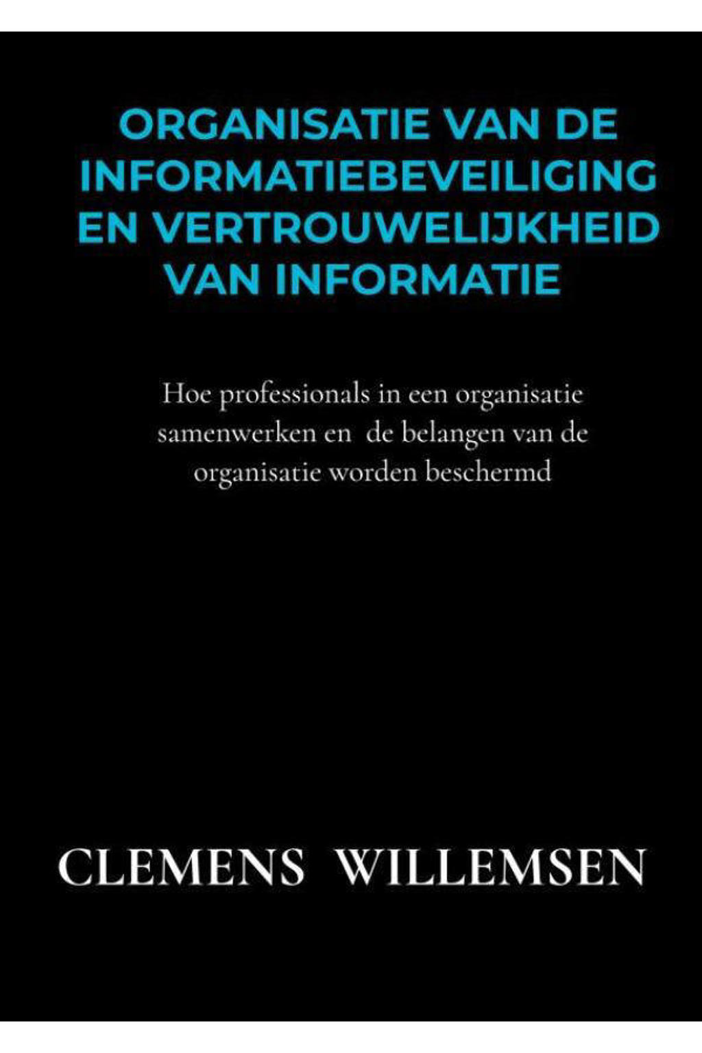 Clemens Willemsen Organisatie van de informatiebeveiliging en vertrouwelijkheid van informatie ...