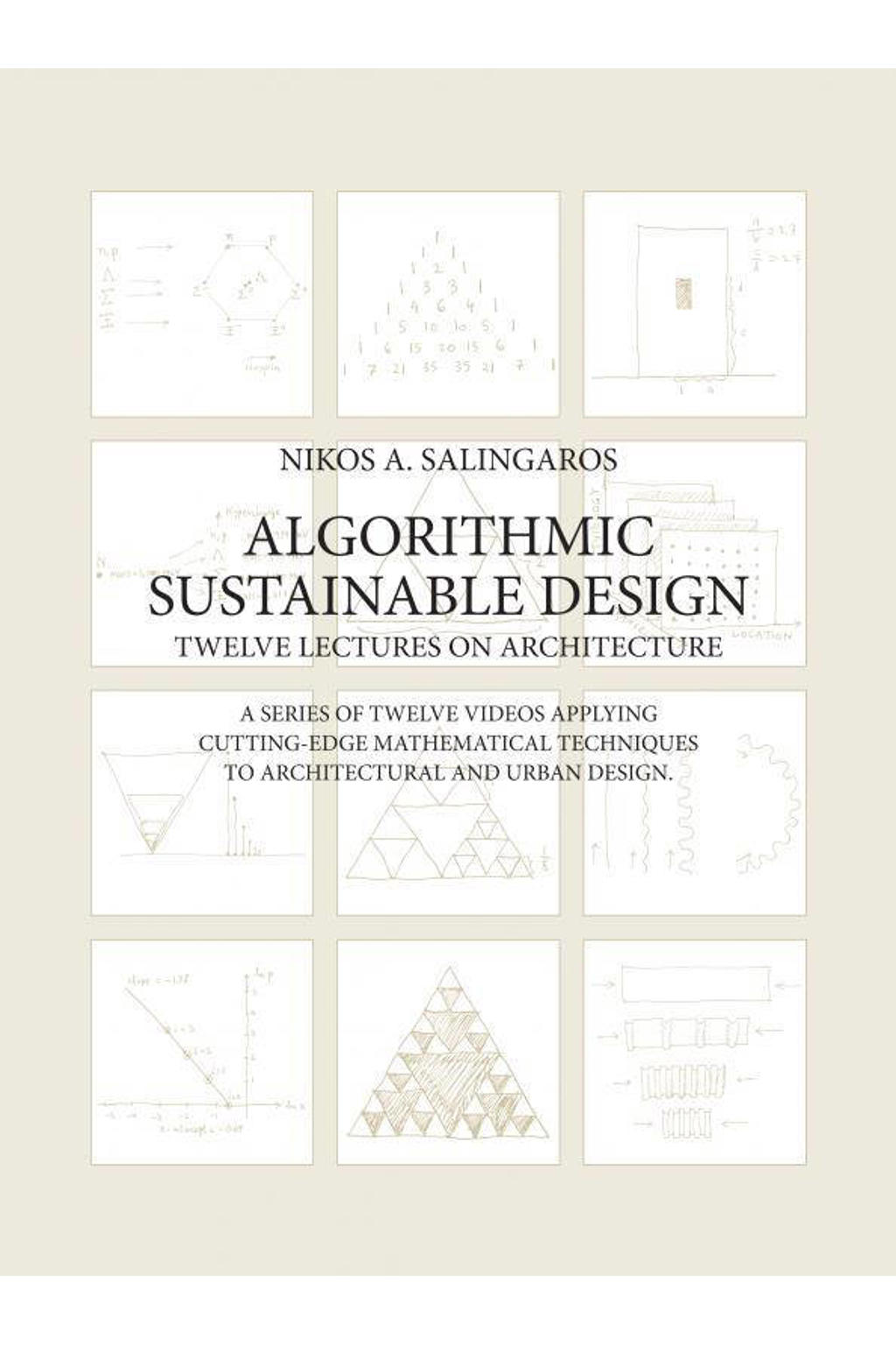 Nikos A. Salingaros Algorithmic Sustainable Design: Twelve Lectures on ...
