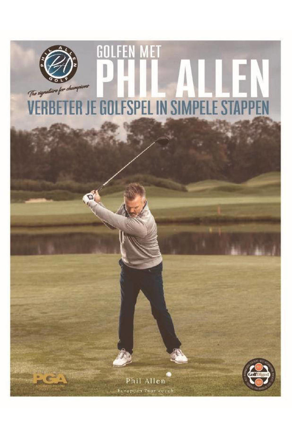 Phil Allen Golfen met Phil Allen: Verbeter je golfspel in simpele ...