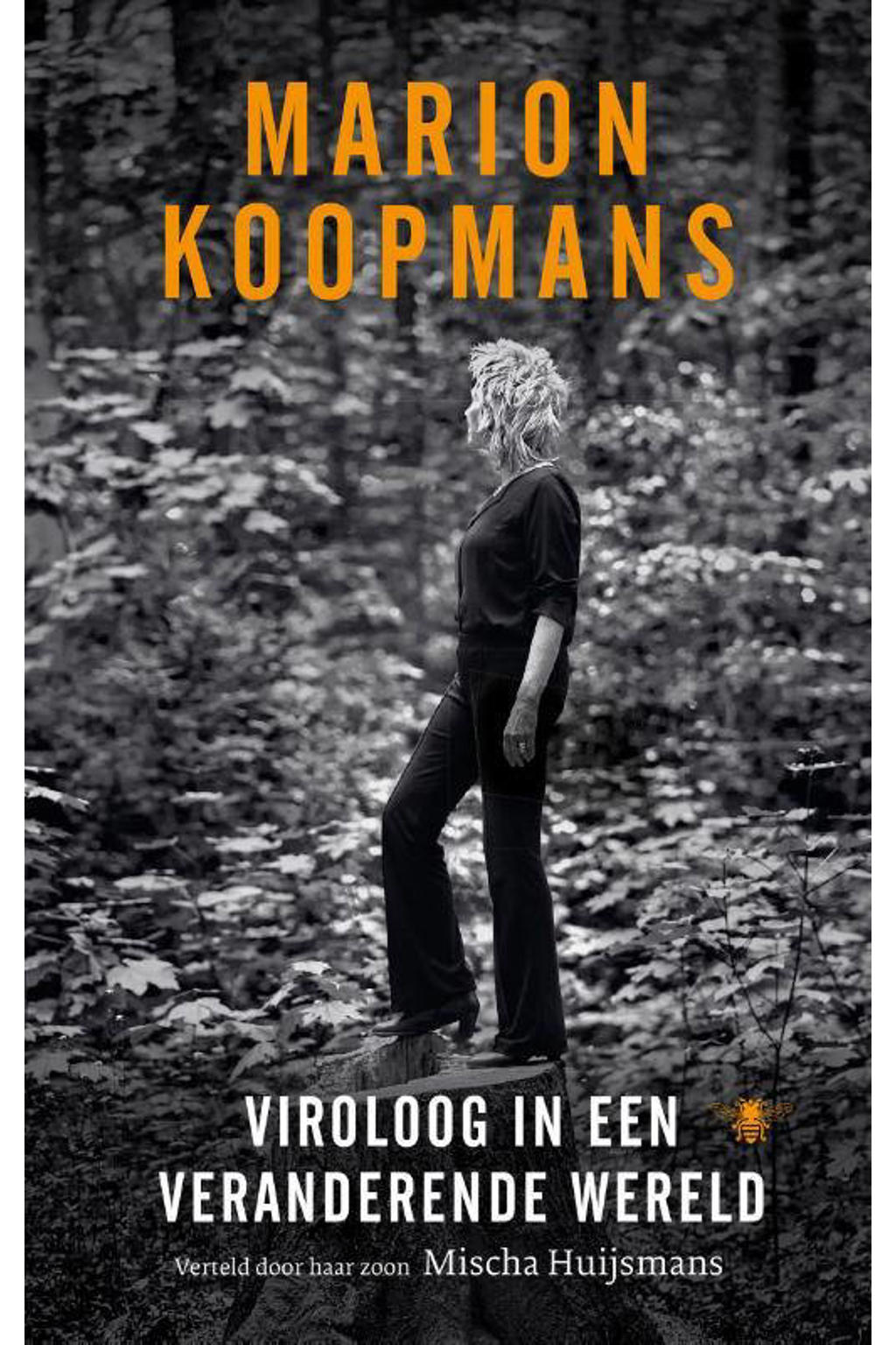 Mischa Huijsmans Marion Koopmans: Viroloog in een veranderende wereld ...