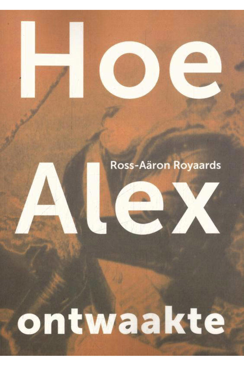 Ross-Aäron Royaards Hoe Alex ontwaakte | wehkamp