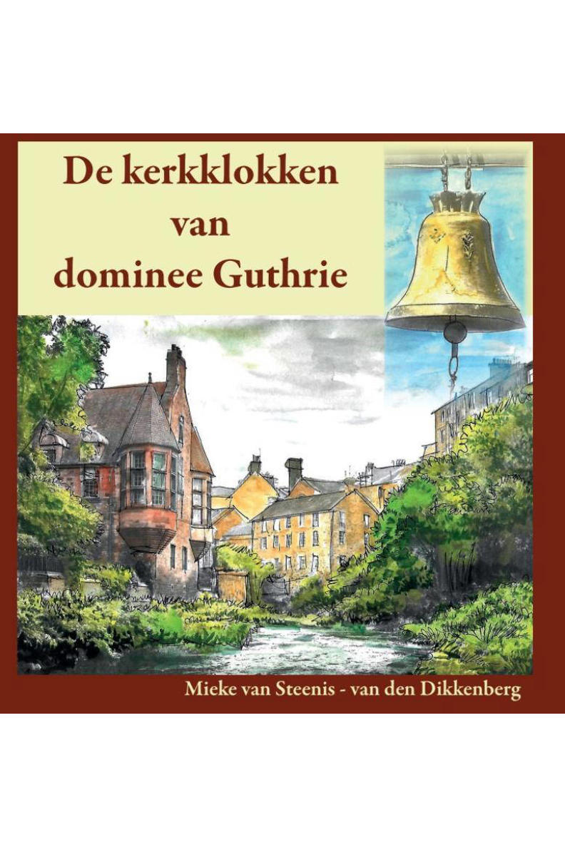 Mieke Van Steenis-van den Dikkenberg De kerkklokken van dominee Guthrie ...
