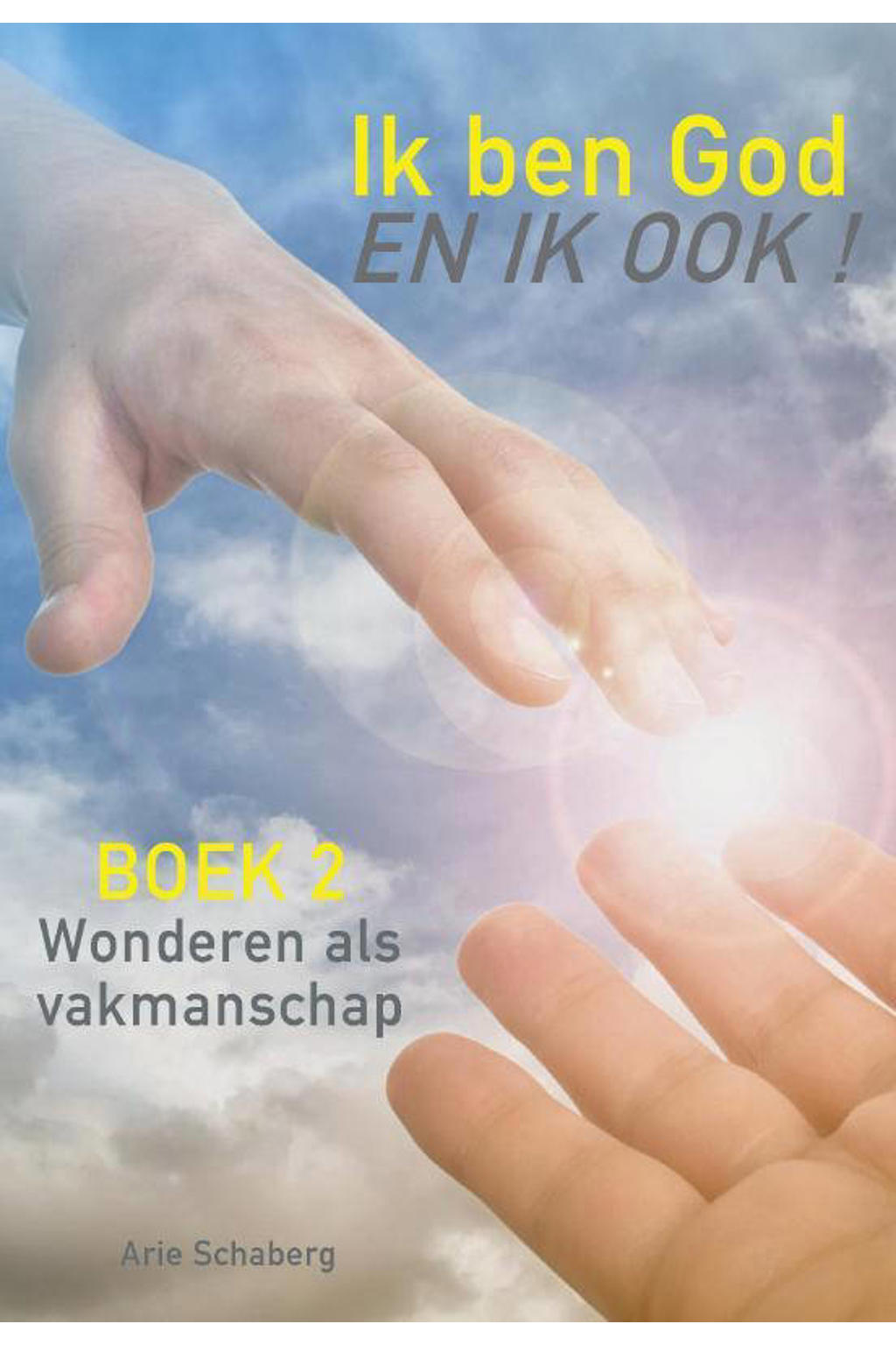 A.C. Schaberg ik ben God - En ik ook! 2 Wonderen verichten als ...