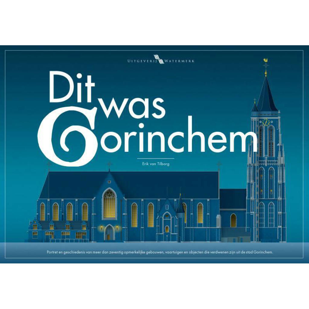 Erik van Tilborg Dit was Gorinchem | wehkamp