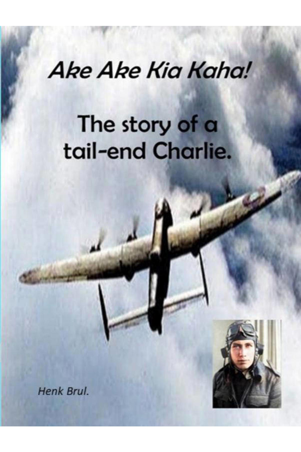 Henk Brul. Ake Ake Kia Kaha! The story of a tail-end Charlie | wehkamp