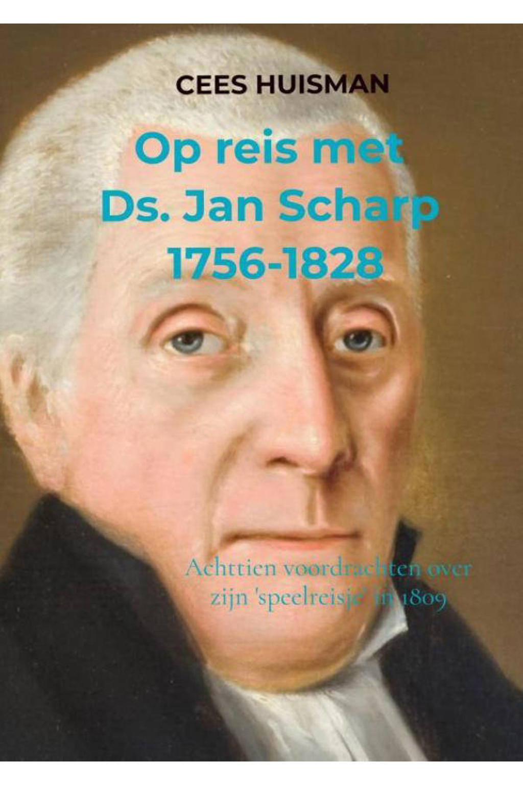 Cees Huisman Op reis met Ds. Jan Scharp (1756-1828) | wehkamp