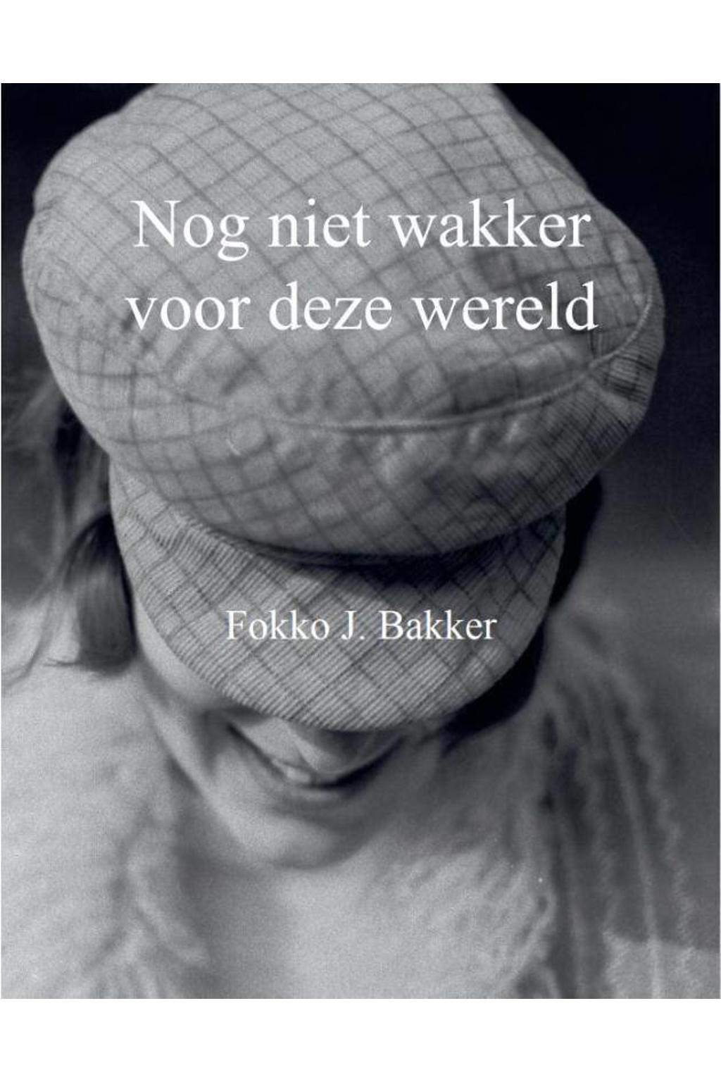 Fokko J. Bakker Nog niet wakker voor deze wereld | wehkamp