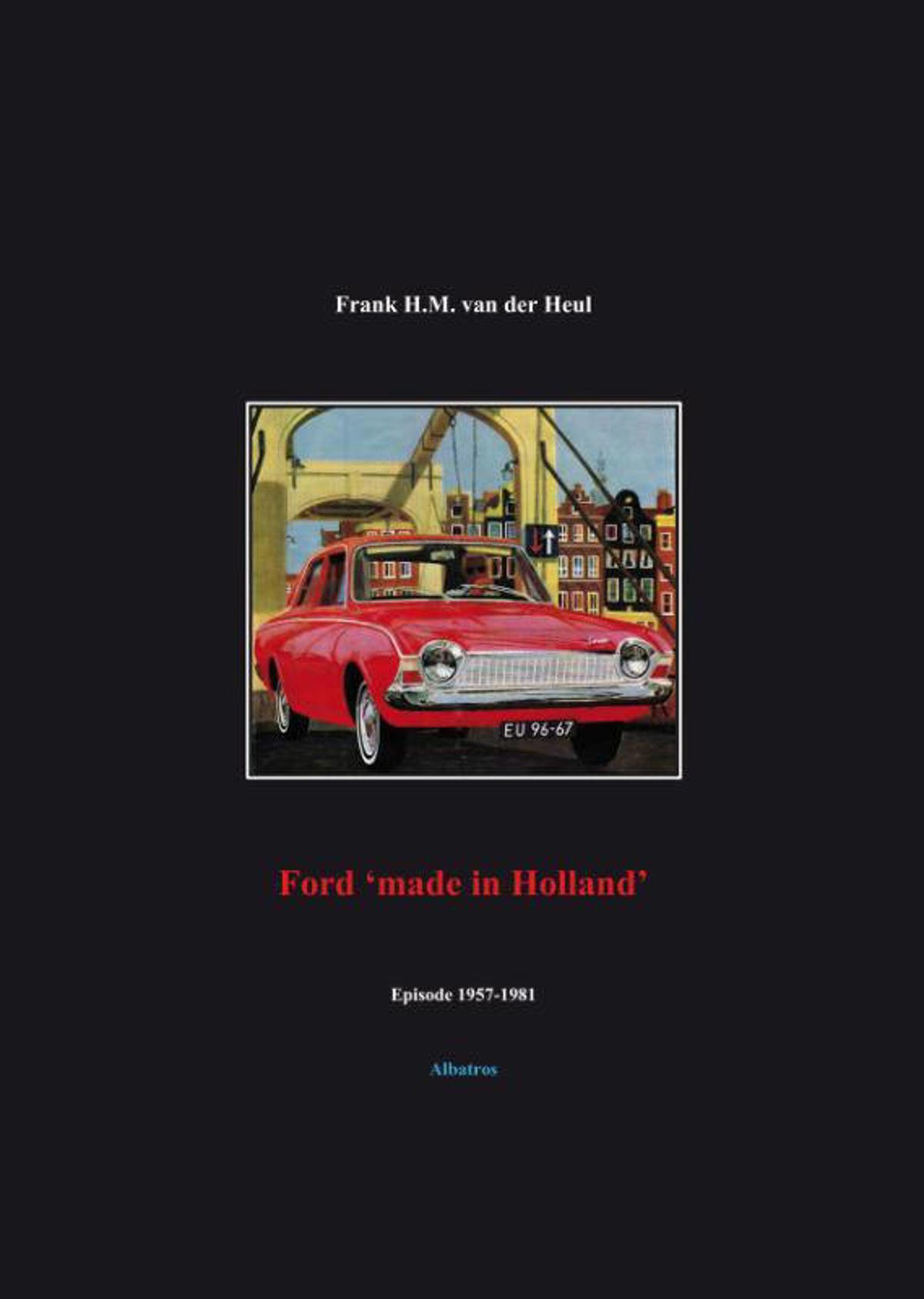 F.H.M. van der Heul Ford 'made in Holland' episode 1957-1981 | wehkamp