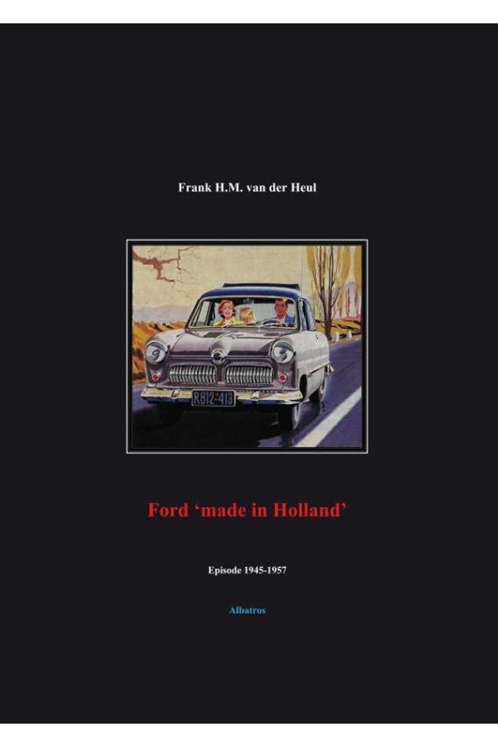 F H M Van Der Heul Ford Made In Holland Episode 1945 1957 Wehkamp