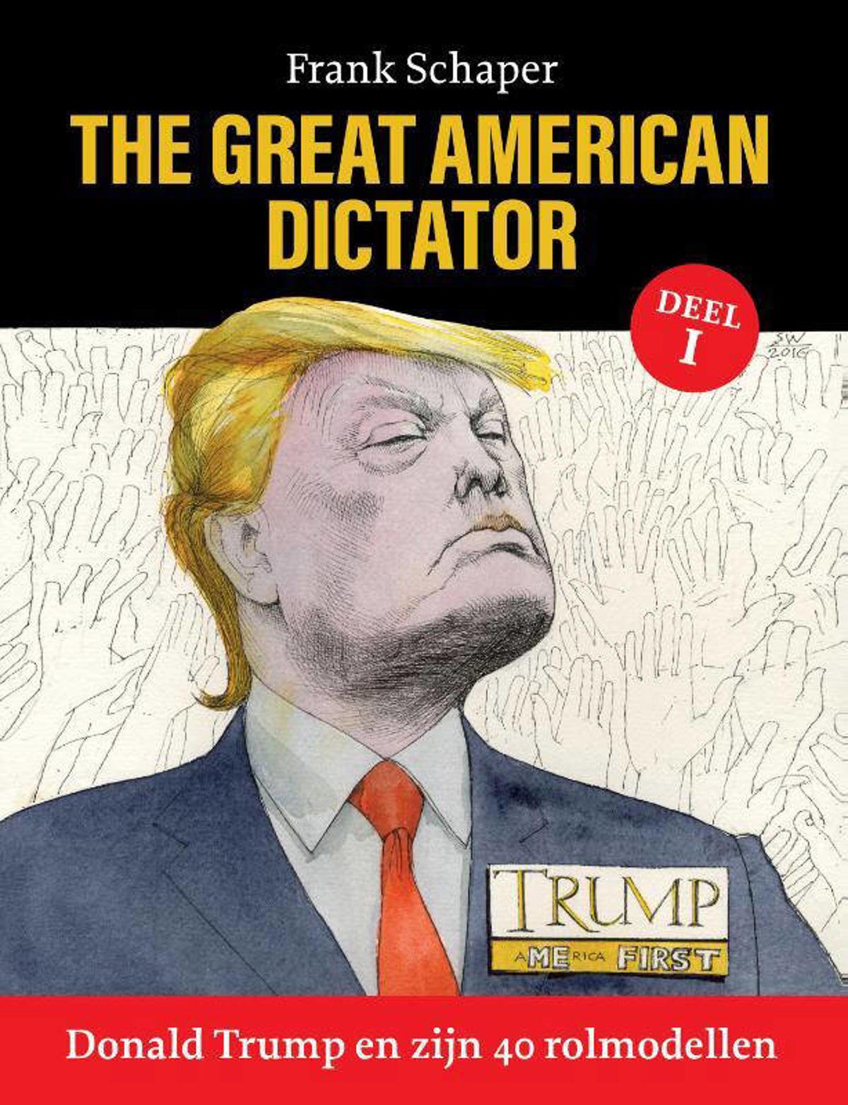 Frank Schaper The Great American Dictator: Donald Trump en zijn 40 ...